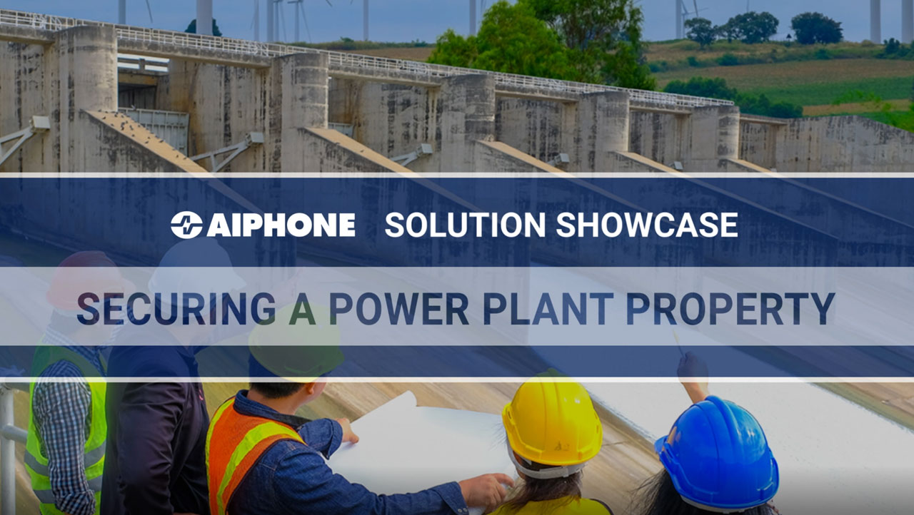 Solution Showcase - Securing a Power Plant Property - Aiphone